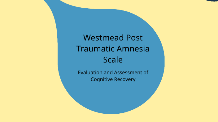 Westmead Post Traumatic Amnesia Scale by maryum bibi on Prezi