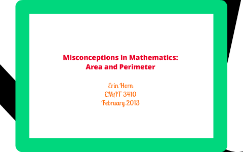 Misconceptions in Mathematics: Area and Perimeter by Erin Horn on Prezi