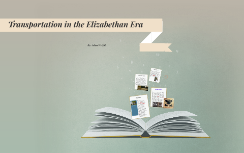 Transportation in the Elizabethan Era by Adam Wright on Prezi