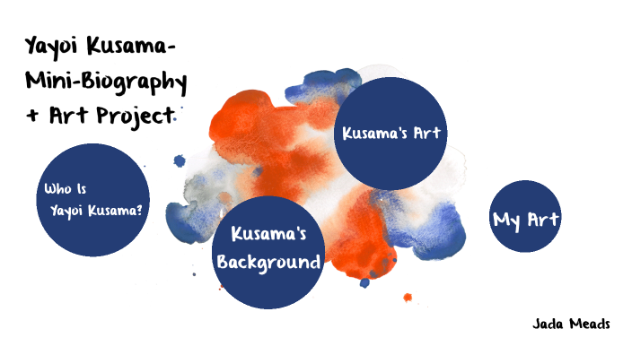 Yayoi Kusama - Mini-Biography + Art Project by jada meads on Prezi