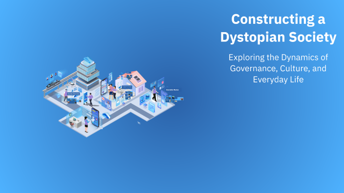 Constructing a Dystopian Society by Shreya Karmokar on Prezi