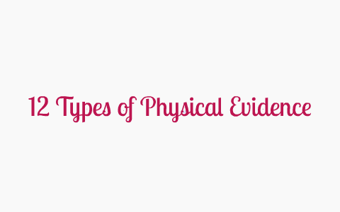 12 Types of Physical Evidence by Jennifer Hudson on Prezi