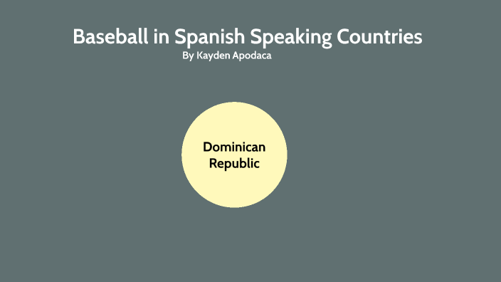 Baseball in Spanish speaking countries by Kayden Apodaca on Prezi