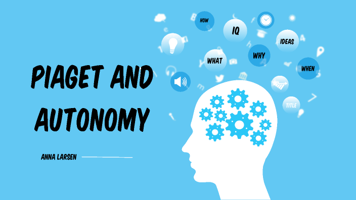 Piaget & Autonomy by Anna Larsen on Prezi