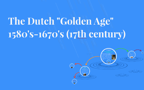 The Dutch "Golden Age" 1580's-1670's by andrew jarrett on Prezi