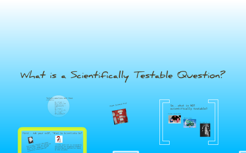 What is a Scientifically Testable Question? by Claire Sorg on Prezi