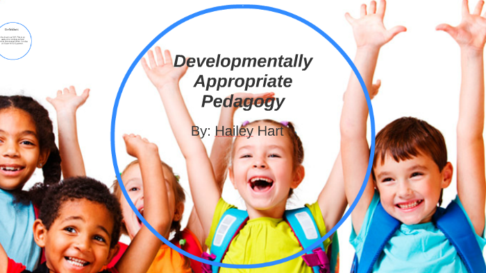 Developmentally Appropriate Pedagogy by hailey hart on Prezi