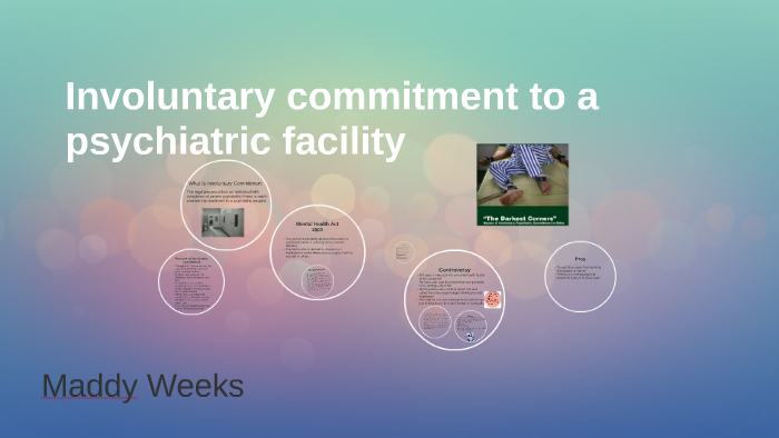 Involuntary commitment to a psychiatric facility by maddy weeks on Prezi