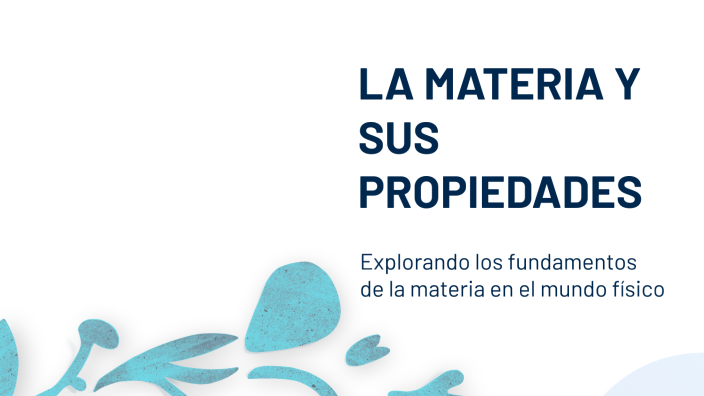 LA MATERIA Y SUS PROPIEDADES by Leidy Yamile Baez Garcia on Prezi