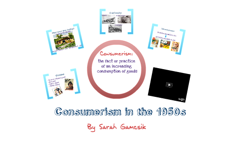Consumerism in the 1950s by Sarah Gamcsik on Prezi