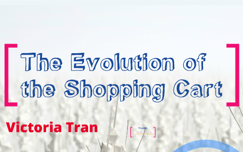 The Evolution of the Shopping Cart by Victoria Tran on Prezi