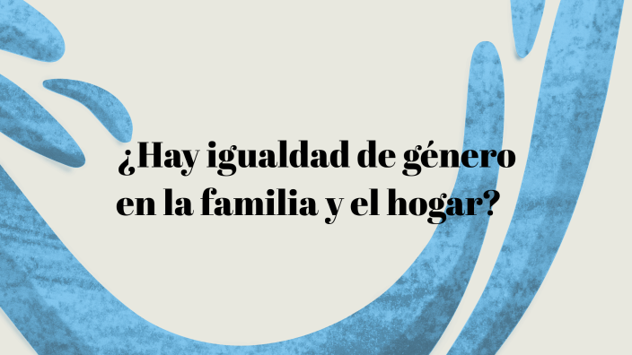 ¿Hay igualdad de género en la familia y el hogar? by GOMEZ ANGELINE on ...