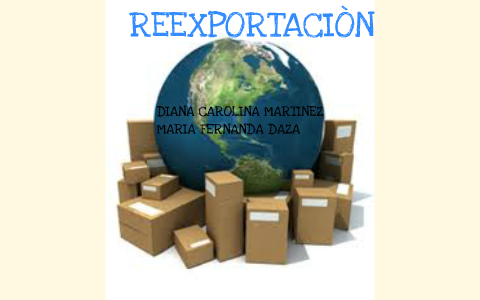 REEXPORTACION by mafe daza on Prezi