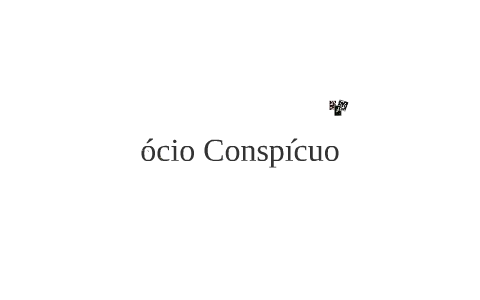 Ócio Conspicuo by Tássia ívila on Prezi