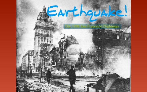 Earthquake! The 1906 San Francisco Nightmare by Tracey Williamson on Prezi