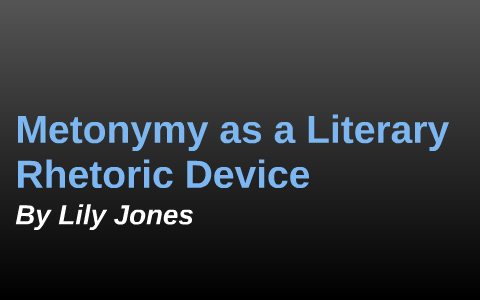 Metronymy as a Literary Rhetoric Device by Lillian Jones on Prezi