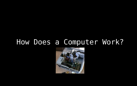 How A Computer Works by Max Pineda on Prezi