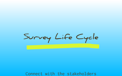Survey life cycle by Berwyn Gonzalvo