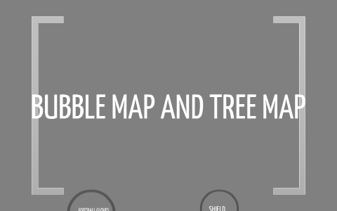 Bubble Map and Tree Map by brianna nicholson on Prezi