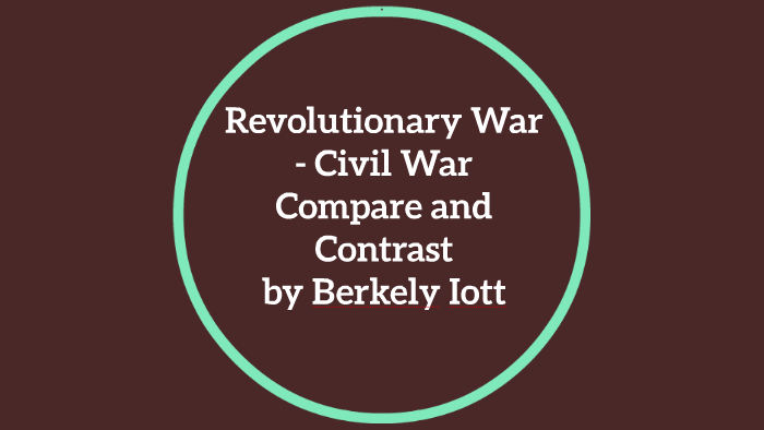 Revolutionary War - Civil War Compare and Contrast by berkely iott on Prezi