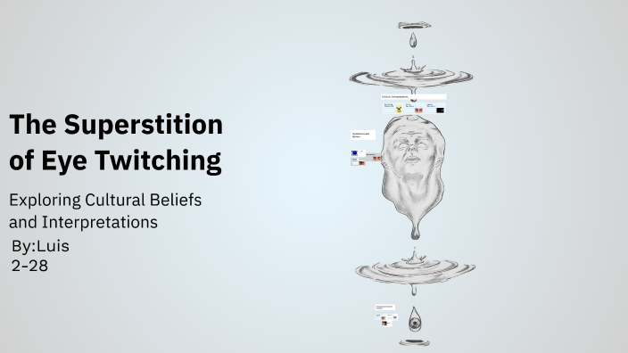 The Superstition of Eye Twitching by Luis Bravo on Prezi