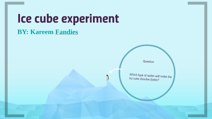 Ice cube experiment by on Prezi