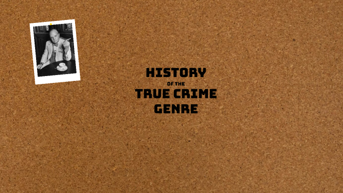 History of True Crime by Elizabeth Rudell on Prezi