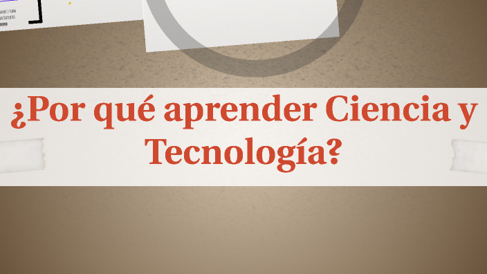 ¿Por qué aprender Ciencia y Tecnología? by Virginia Alarcon on Prezi