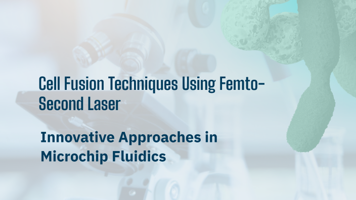 Cell Fusion Techniques Using Femto-Second Laser by asal khatib on Prezi
