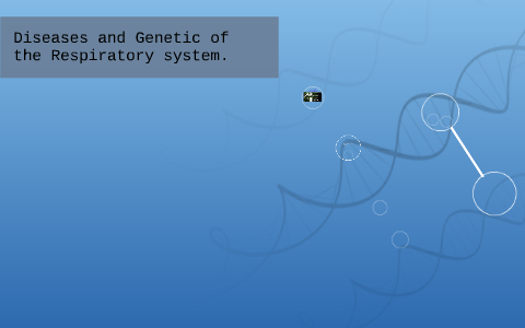 Diseases and Genetic of the Respiratory system. by Ashely Thompson on Prezi