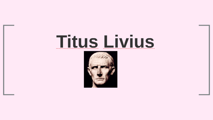 Titus Livius by Katharina Bartnik on Prezi