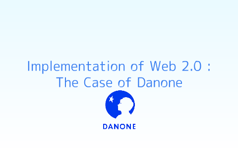 Implementation of the Web 2.0: The case of Danone by Kevin Malette on Prezi
