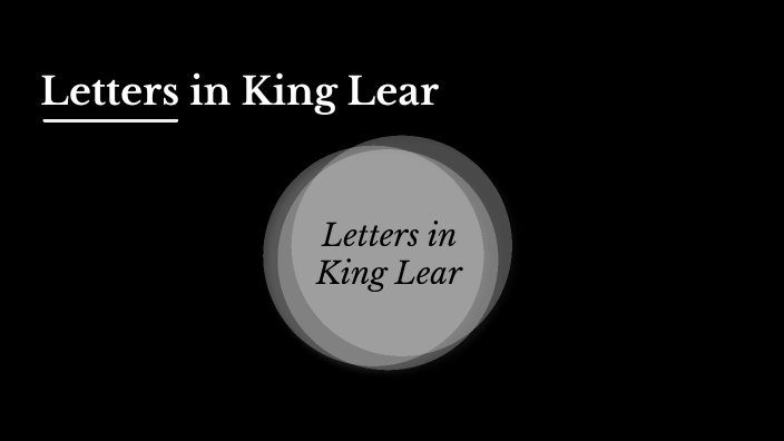 Letters in King Lear by Abigail Essilfie-Dughan on Prezi