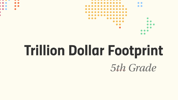 Trillion Dollar Footprint by Heather Higginbotham on Prezi