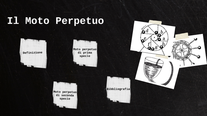 Il Moto perpetuo by Sir Betteti on Prezi