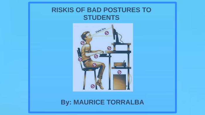 RISKIS OF BAD POSTURES TO STUDENTS by maurice torralba mauro on Prezi
