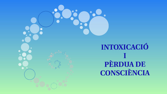 INTOXICACIÓ I PÈRDUA DE CONSCIÈNCIA by Dinal S patel on Prezi