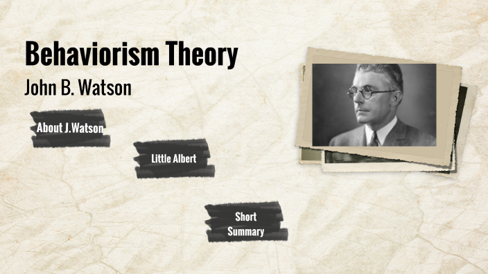 Behavioral Theory by John B. Watsons by Maria Sheila Maramara on Prezi