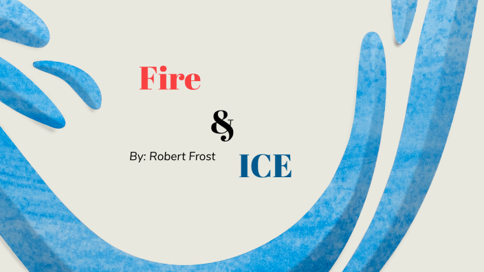Fire and Ice By Robert Frost by S392-Aydin Awana on Prezi