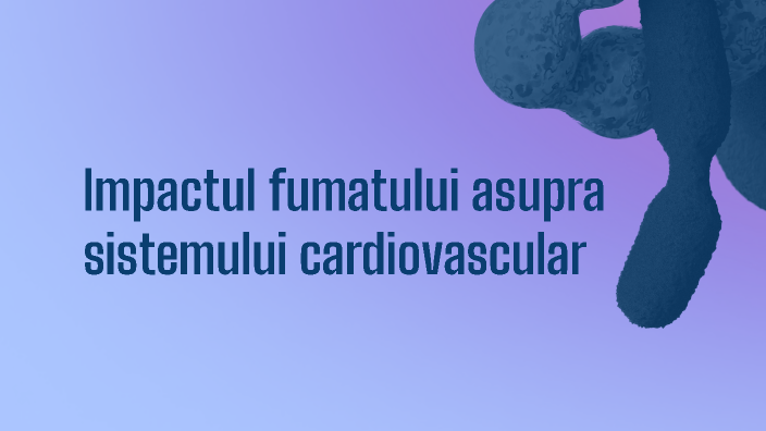 Impactul fumatului asupra sistemului cardiovascular by Adelina Crăciun ...