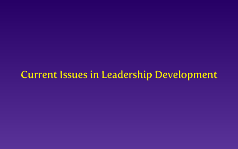 Current Issues In Leadership Development by kashif khan on Prezi