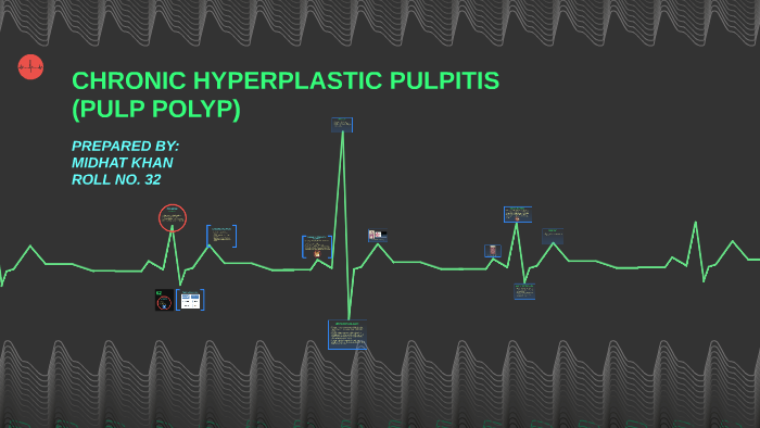 CHRONIC HYPERPLASTIC PULPITIS (PULP POLYP) by Haleema Nasr on Prezi