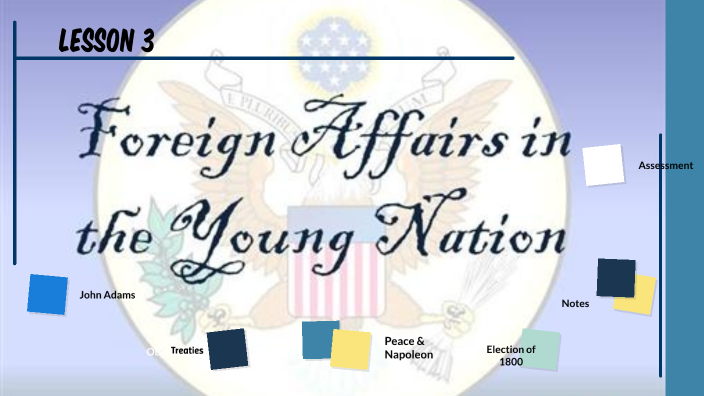 Topic 6 Lesson 3 Foreign Affairs in the Young Nation by Heather Dishman ...