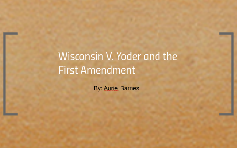 Wisconsin V. Yoder by Auriel Barnes on Prezi