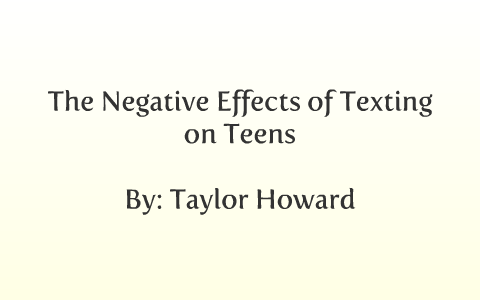 The Negative Effects of Texting on Teens by Taylor Howard on Prezi
