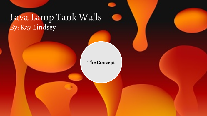 Lava Lamp Tank Wall by Rayghan Lindsey on Prezi