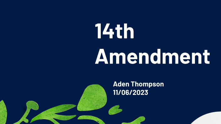 History: 14th Amendment by Aden Thompson on Prezi