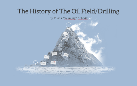 The History of The Oil Field/Drilling by Trevor Schmitt on Prezi