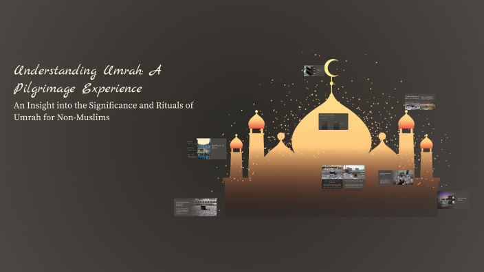 Understanding Umrah: A Pilgrimage Experience by safa tariq on Prezi