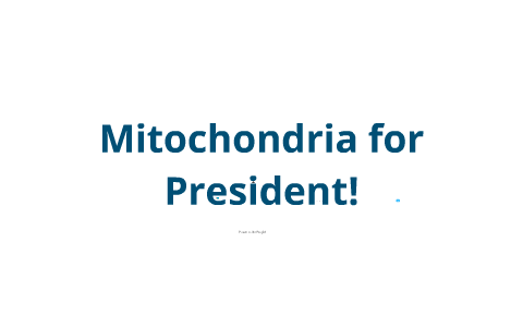 Mitochondria for President by Kayla Bartz on Prezi